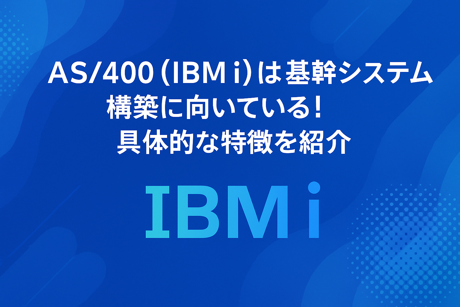 AS/400（IBM i）は基幹システム構築に向いている！具体的な特徴を紹介